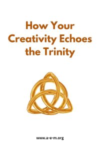 How Your Creativity Echoes the Trinity - Arts & Entertainment Ministries